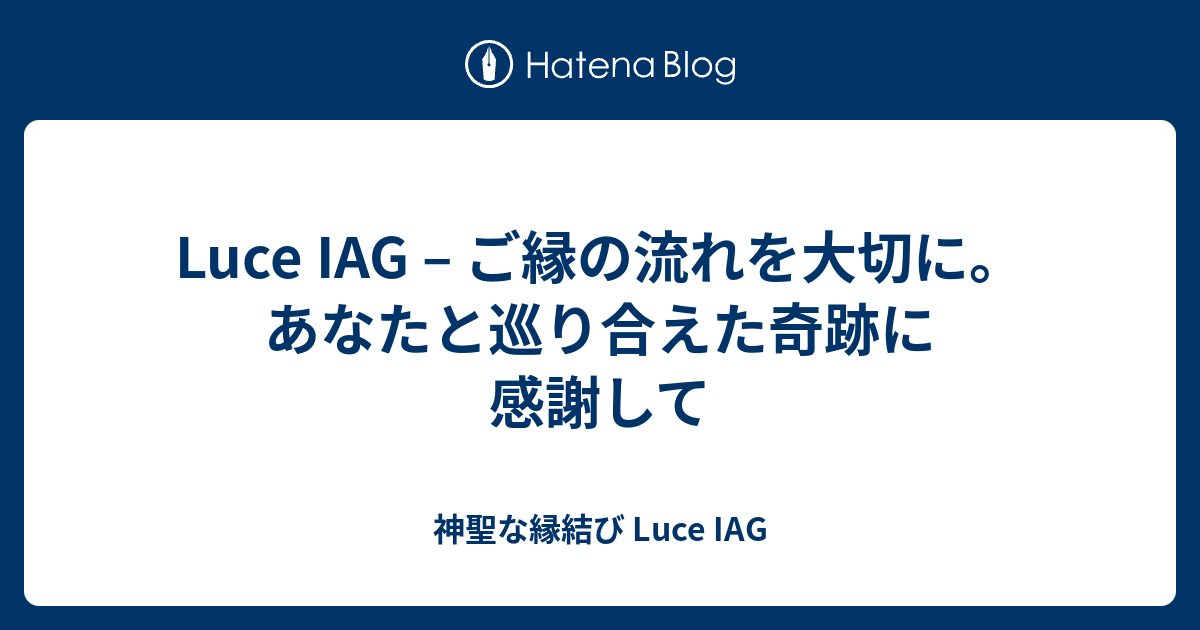 Luce IAG – ご縁の流れを大切に。あなたと巡り合えた奇跡に感謝して - 神聖な縁結び Luce IAG