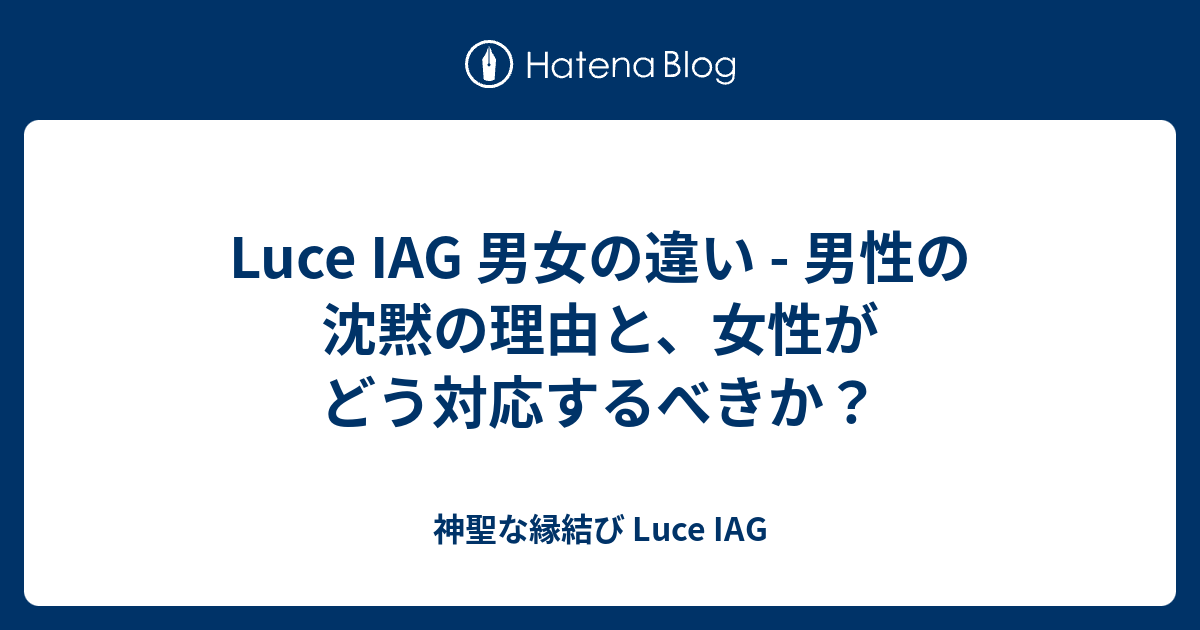 Luce IAG 男女の違い - 男性の沈黙の理由と、女性がどう対応するべきか？ - 神聖な縁結び Luce IAG