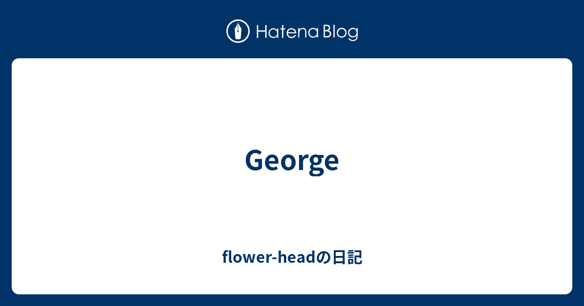 George - flower-headの日記
