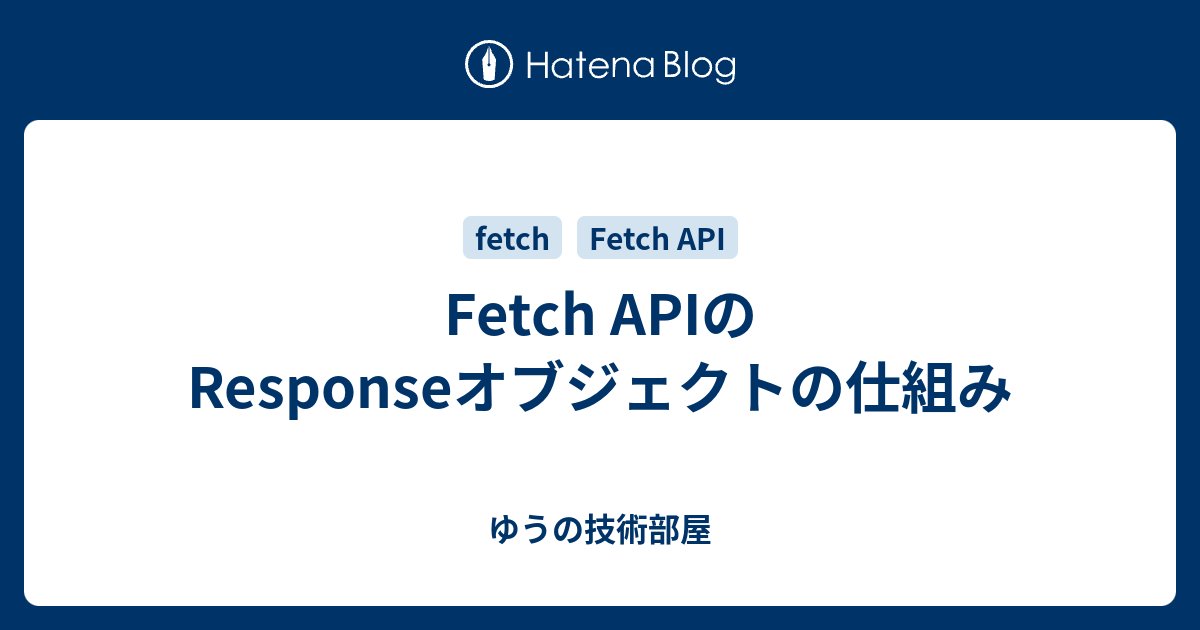 Fetch APIのResponseオブジェクトの仕組み - ゆうの技術部屋