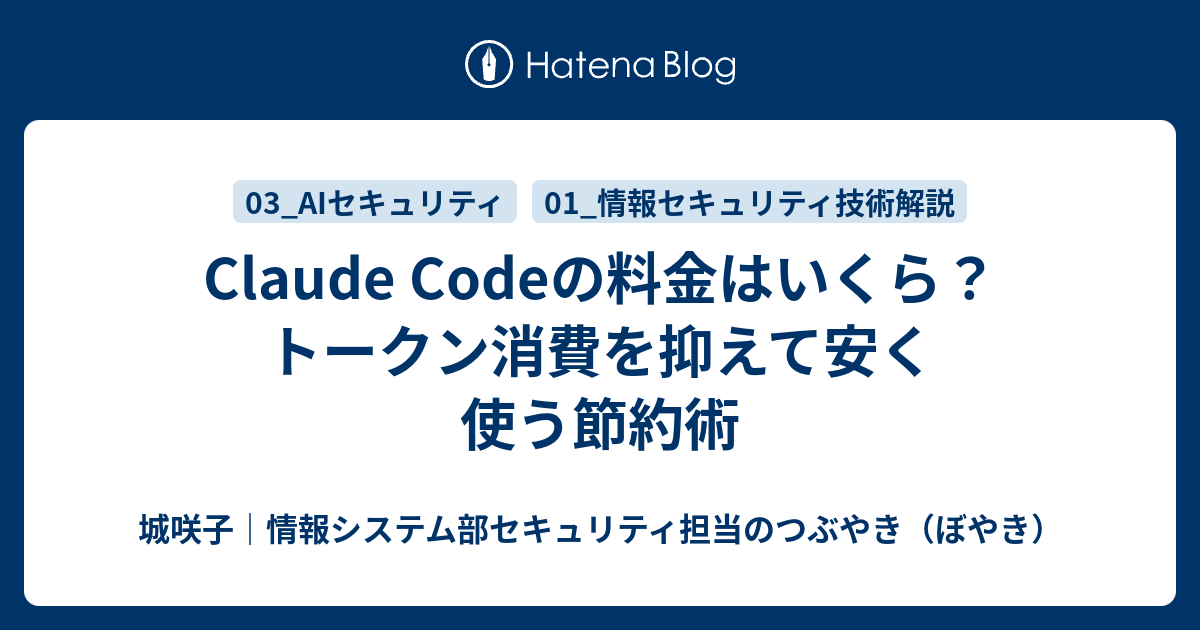 Claude Codeの料金プランとトークン節約術｜2026年最新ガイド - 城咲子｜情報システム部セキュリティ担当のつぶやき（ぼやき）
