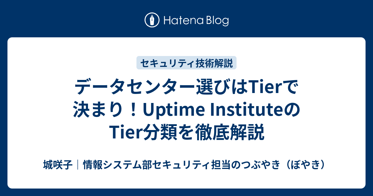 データセンター選びはTierで決まり！Uptime InstituteのTier分類を徹底解説 - 城咲子｜情シスセキュリティ担当のつぶやき（ぼやき）
