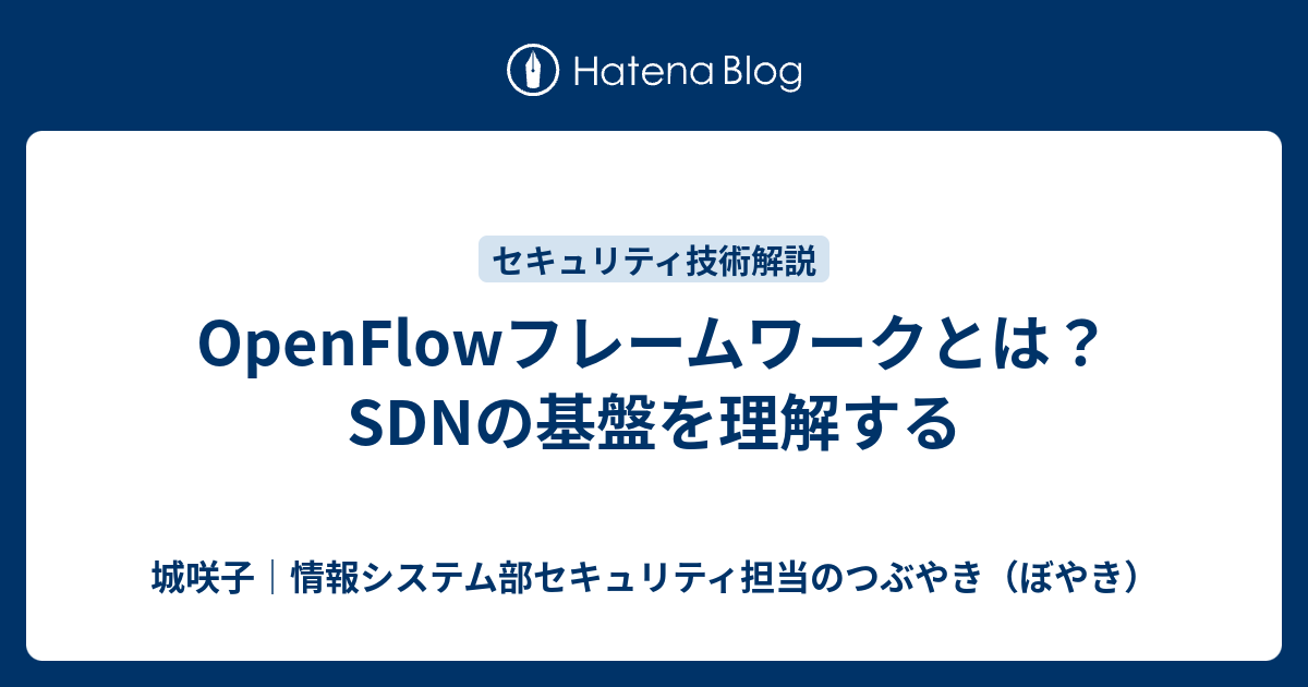 OpenFlowフレームワークとは？SDNの基盤を理解する - 城咲子｜情シスセキュリティ担当のつぶやき（ぼやき）