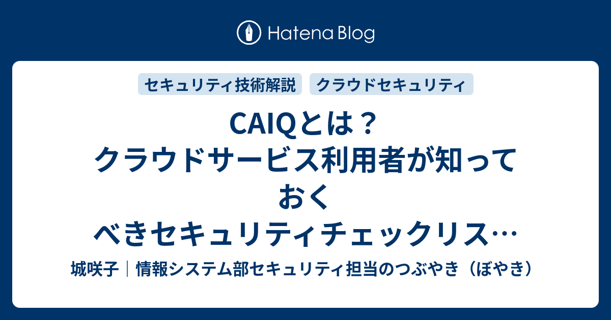 CAIQとは？クラウドサービス利用者が知っておくべきセキュリティチェックリストを解説 - 城咲子｜情報システム部セキュリティ担当のつぶやき（ぼやき）