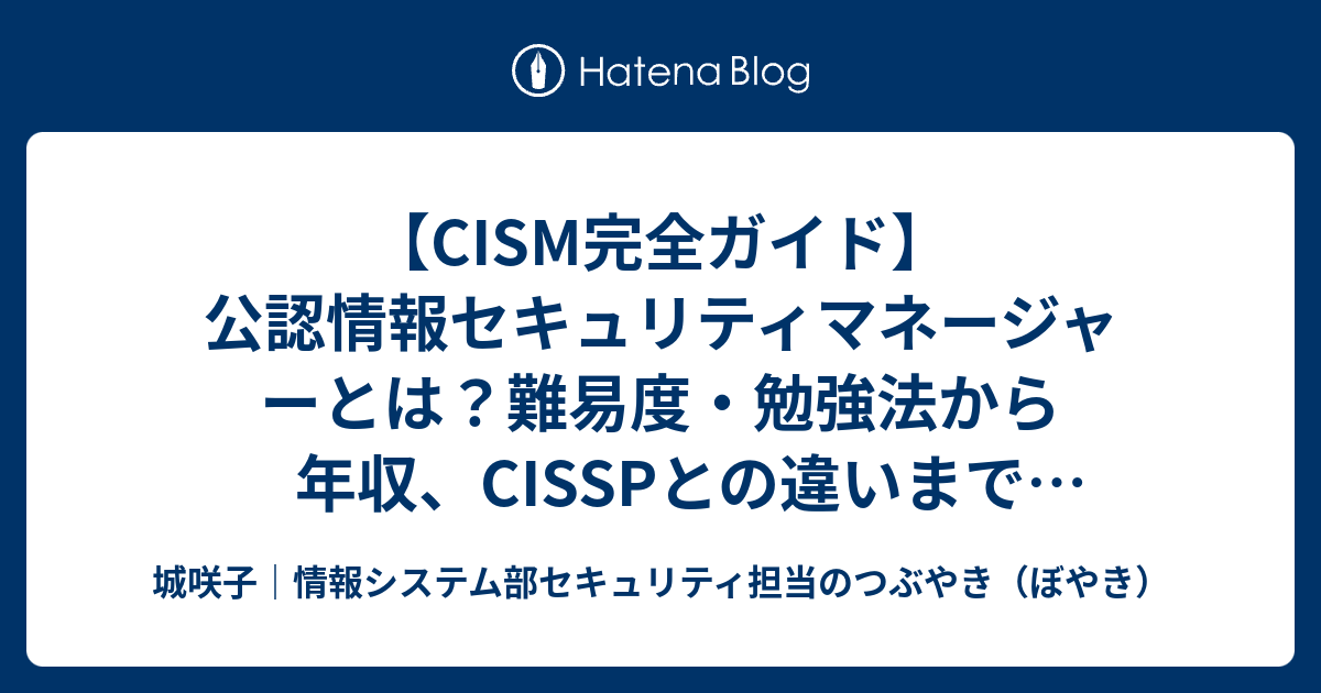 【CISM完全ガイド】公認情報セキュリティマネージャーとは？難易度・勉強法・年収・CISSPとの違いを専門家が徹底解説 - 城咲子｜情報 ...