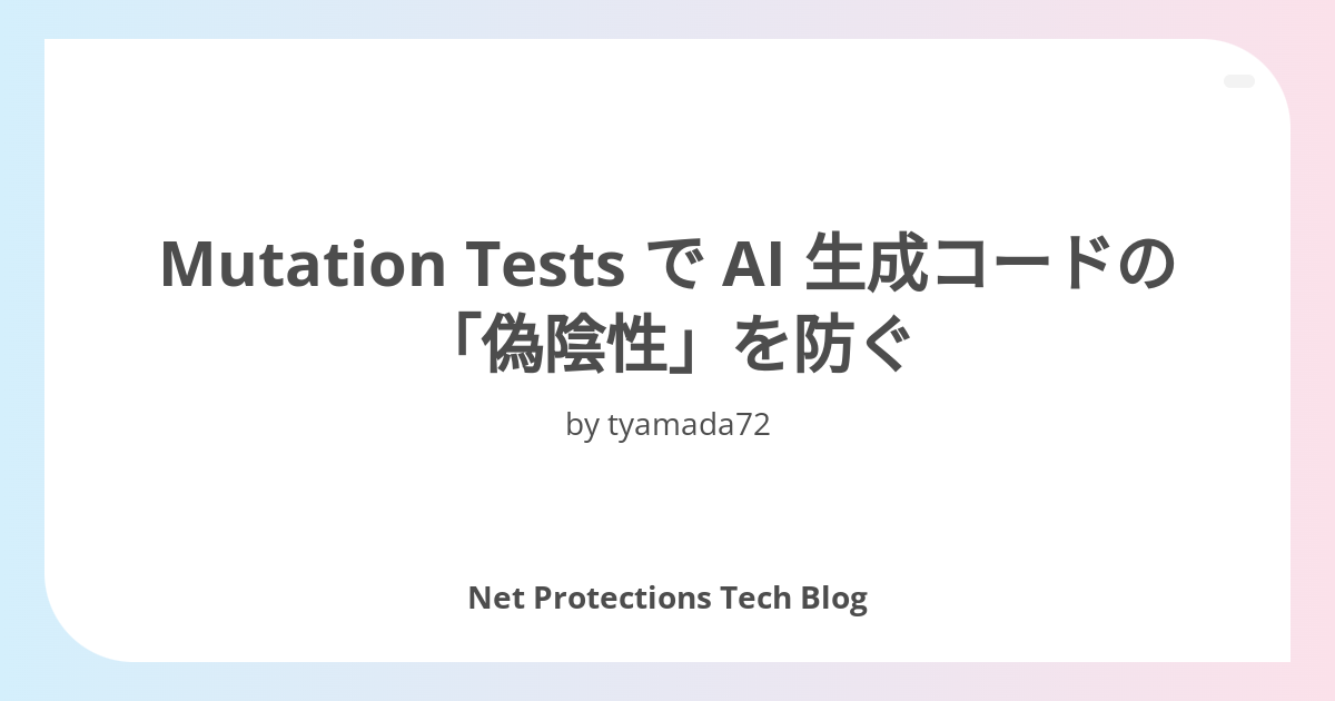 Mutation Tests で AI 生成コードの「偽陰性」を防ぐ | NP Tech Blog - Net Protections ...
