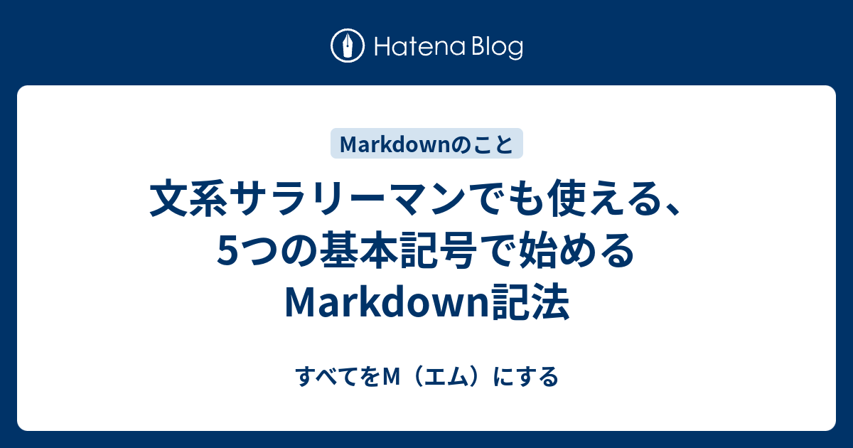 文系サラリーマンでも使える、5つの基本記号で始めるMarkdown記法 - すべてをM（エム）にする