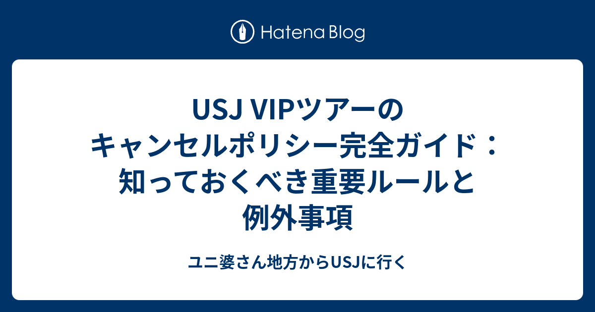 USJ VIPツアーのキャンセルポリシー完全ガイド：知っておくべき重要ルールと例外事項 - ユニ婆さん地方からUSJに行く