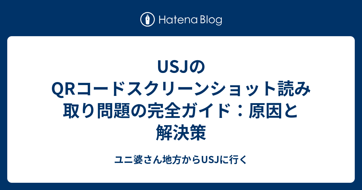 USJのQRコードスクリーンショット読み取り問題の完全ガイド：原因と解決策 - ユニ婆さん地方からUSJに行く