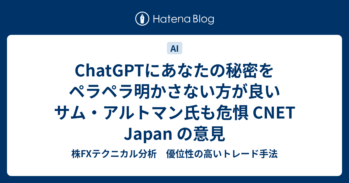 ChatGPTにあなたの秘密をペラペラ明かさない方が良い サム・アルトマン氏も危惧 CNET Japan の意見 - 株FXテクニカル分析 最強トレード手法