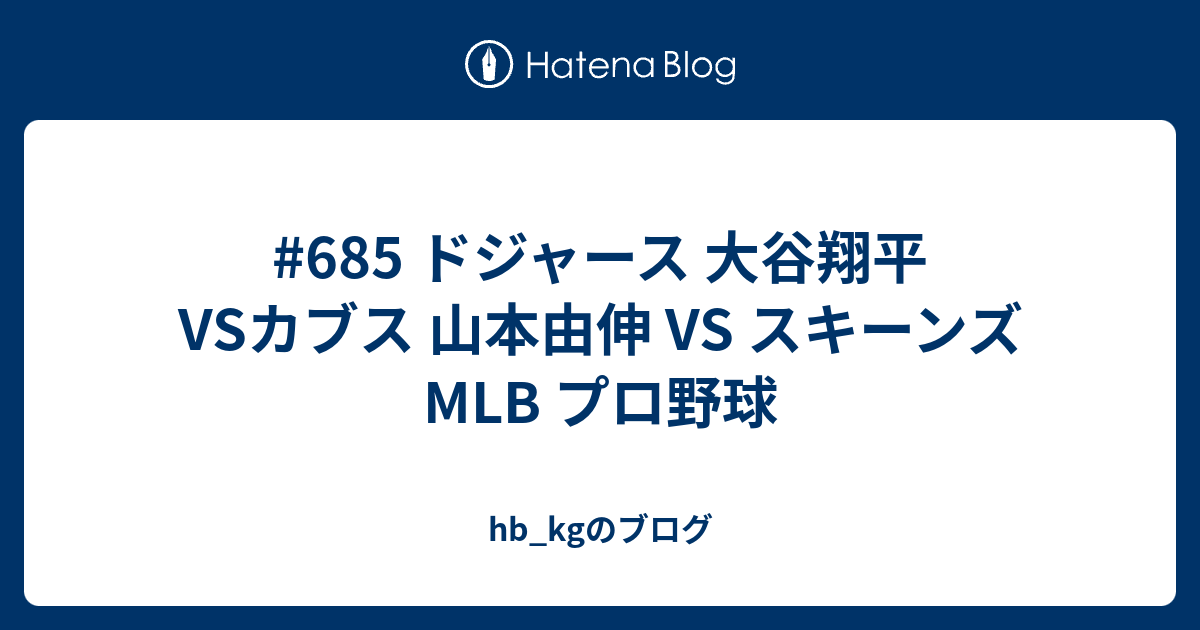 #685 ドジャース 大谷翔平 VSカブス 山本由伸 VS スキーンズ MLB プロ野球 - hb_kgのブログ