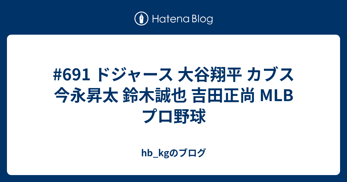#691 ドジャース 大谷翔平 カブス 今永昇太 鈴木誠也 吉田正尚 MLB プロ野球 - hb_kgのブログ