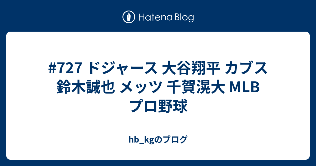 #727 ドジャース 大谷翔平 カブス 鈴木誠也 メッツ 千賀滉大 MLB プロ野球 - hb_kgのブログ