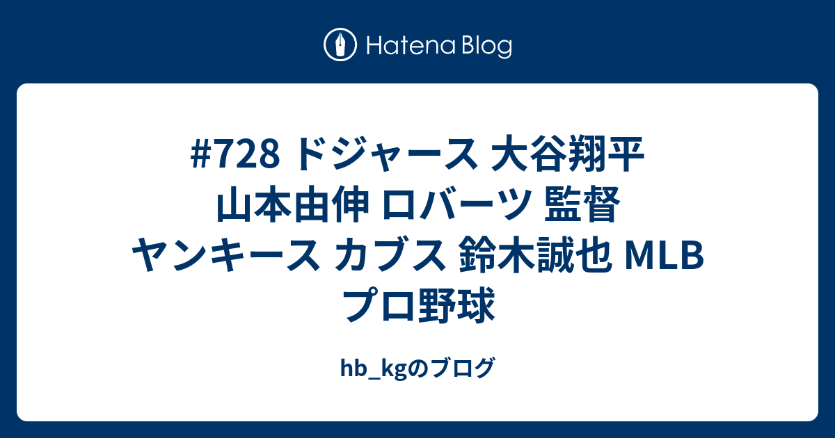 #728 ドジャース 大谷翔平 山本由伸 ロバーツ 監督 ヤンキース カブス 鈴木誠也 MLB プロ野球 - hb_kgのブログ