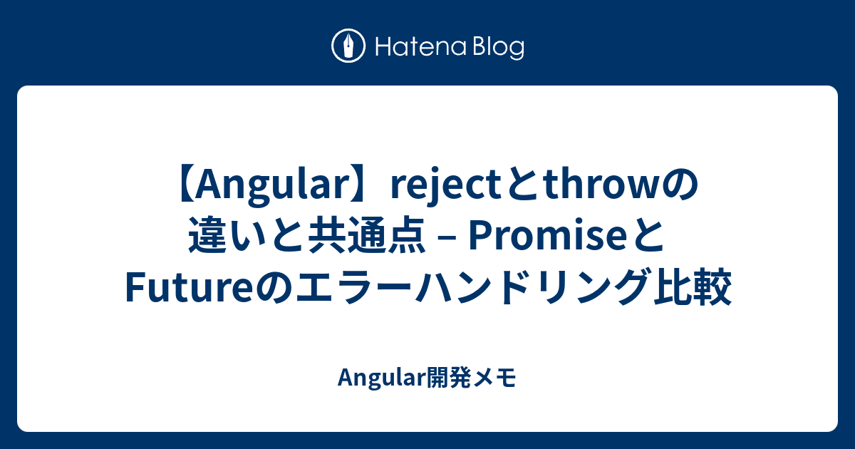 【Angular】rejectとthrowの違いと共通点 – PromiseとFutureのエラーハンドリング比較 - Angular開発メモ