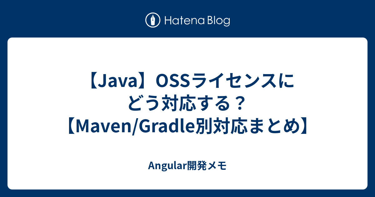 【Java】OSSライセンスにどう対応する？【Maven/Gradle別対応まとめ】 - Angular開発メモ