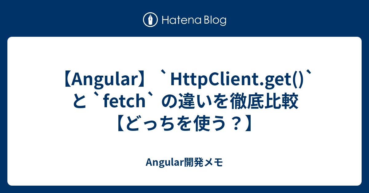 【Angular】 `HttpClient.get()` と `fetch` の違いを徹底比較【どっちを使う？】 - Angular開発メモ
