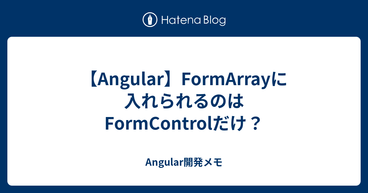 【Angular】FormArrayに入れられるのはFormControlだけ？ - Angular開発メモ
