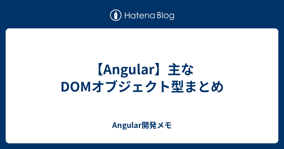 【Angular】主なDOMオブジェクト型まとめ - Angular開発メモ