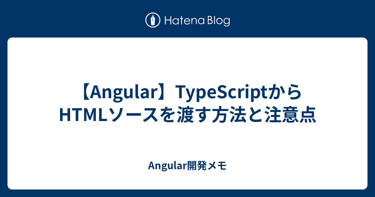 【Angular】TypeScriptからHTMLソースを渡す方法と注意点 - Angular開発メモ