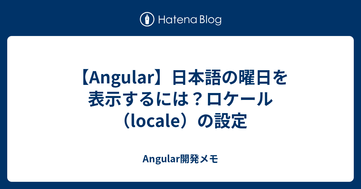 【Angular】日本語の曜日を表示するには？ロケール（locale）の設定 - Angular開発メモ