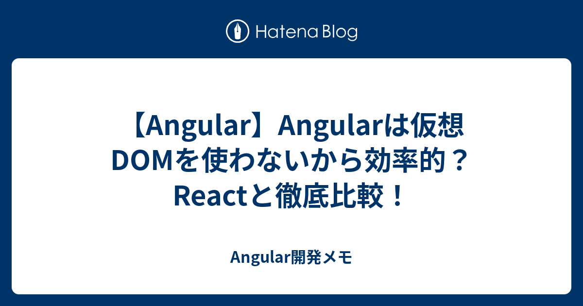 【Angular】Angularは仮想DOMを使わないから効率的？Reactと徹底比較！ - Angular開発メモ
