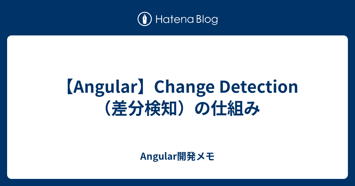 【Angular】Change Detection（差分検知）の仕組み - Angular開発メモ