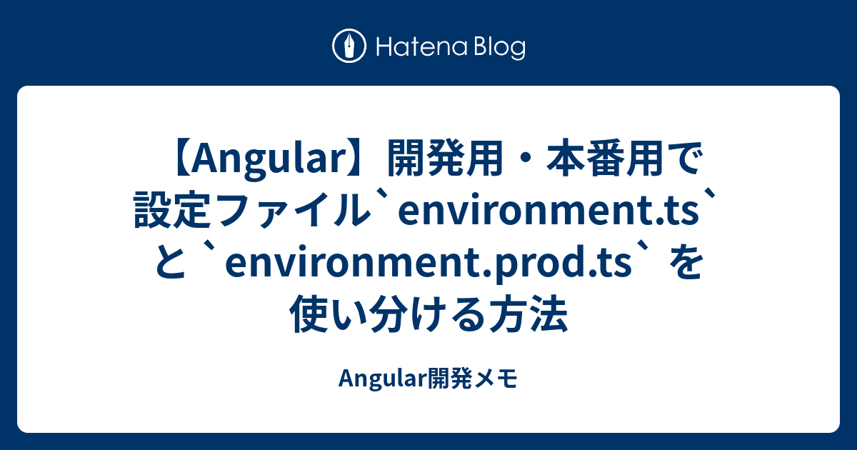 【Angular】開発用・本番用で設定ファイル`environment.ts` と `environment.prod.ts` を使い分ける方法 - Angular開発メモ
