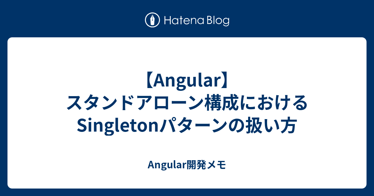 【Angular】スタンドアローン構成における Singletonパターンの扱い方 - Angular開発メモ