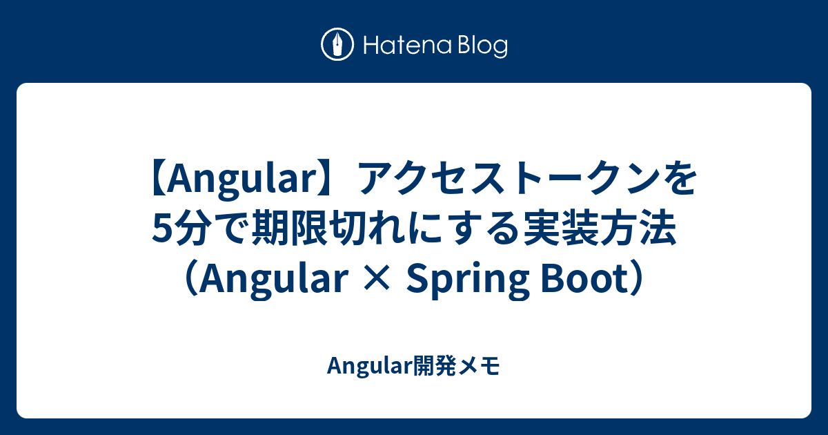 【Angular】アクセストークンを5分で期限切れにする実装方法（Angular × Spring Boot） - Angular開発メモ
