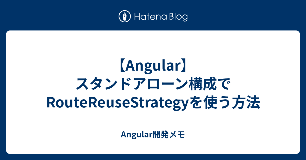 【Angular】スタンドアローン構成でRouteReuseStrategyを使う方法 - Angular開発メモ