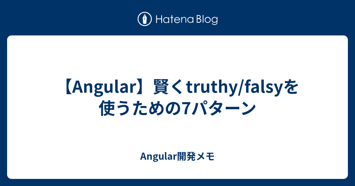 【Angular】賢くtruthy/falsyを使うための7パターン - Angular開発メモ