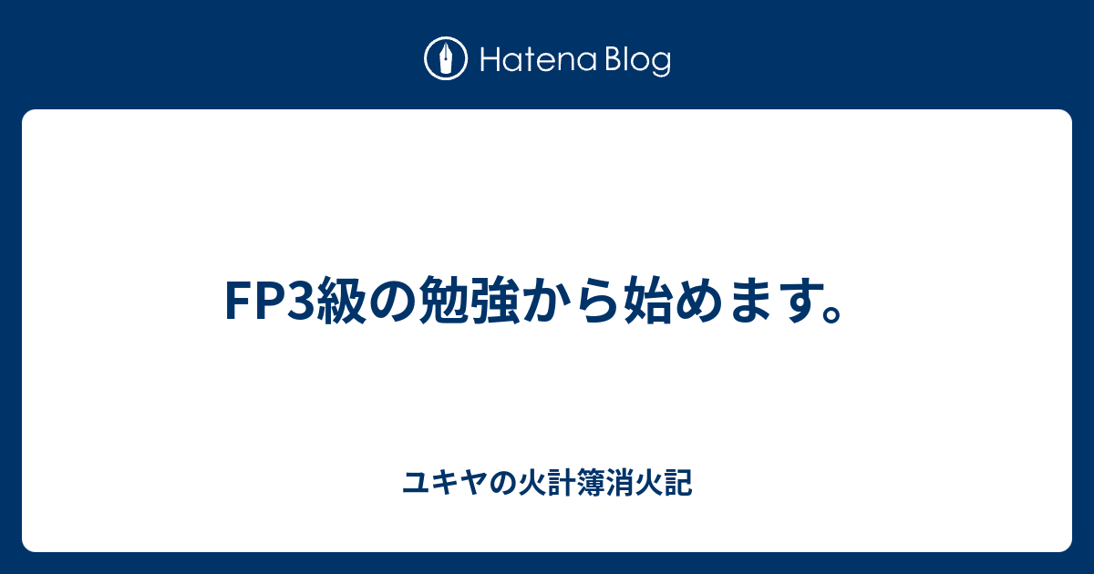 FP3級の勉強から始めます。 - ユキヤの火計簿消火記