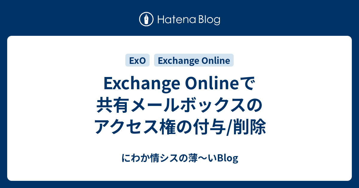 Exchange Onlineで共有メールボックスのアクセス権の付与/削除 - にわか情シスの薄～いBlog