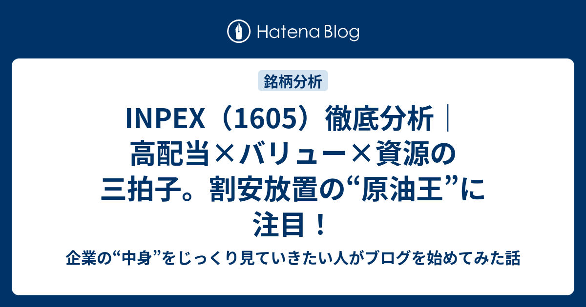 INPEX（1605）徹底分析｜高配当×バリュー×資源の三拍子。割安放置の“原油王”に注目！ - 企業の“中身”をじっくり見ていきたい人がブログを始めてみた話