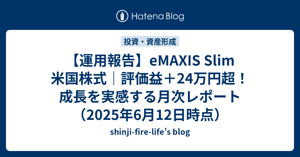 【運用報告】eMAXIS Slim 米国株式｜評価益＋24万円超！成長を実感する月次レポート（2025年6月12日時点） - shinji-fire-life’s blog