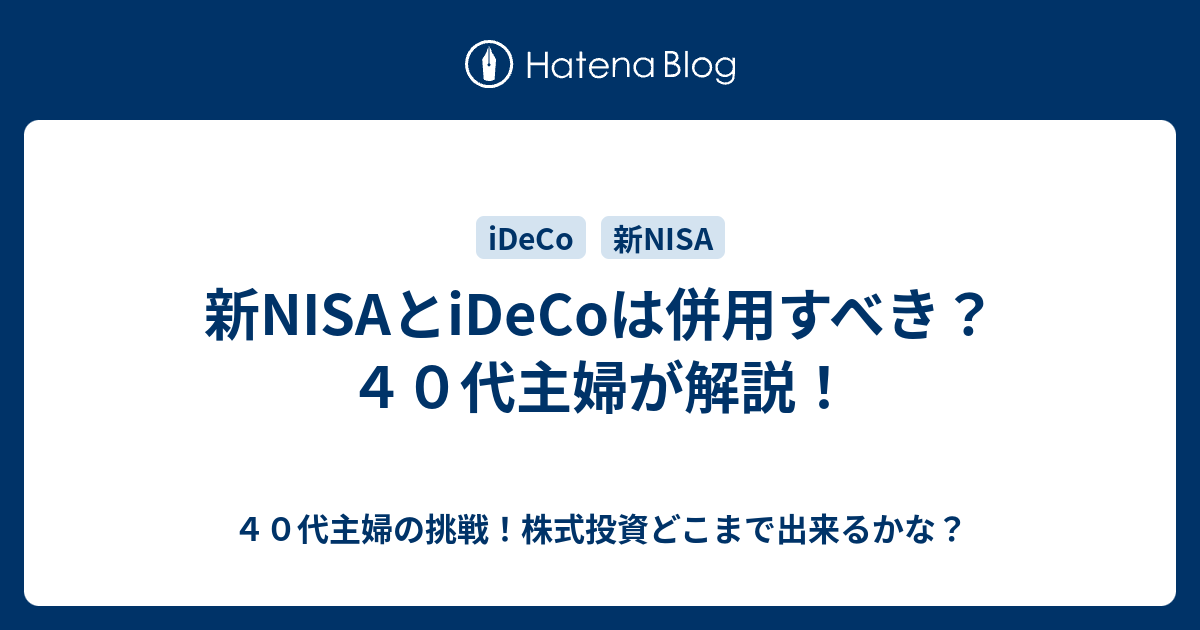 新NISAとiDeCoは併用すべき？40代主婦が解説！ - 40代主婦の挑戦！株式投資どこまで出来るかな？