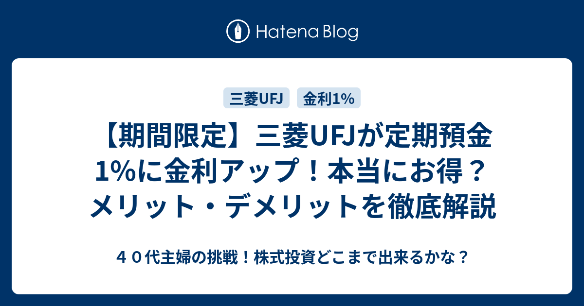 【期間限定】三菱UFJが定期預金1%に金利アップ！本当にお得？メリット・デメリットを徹底解説 - 40代主婦の挑戦！株式投資どこまで出来るかな？