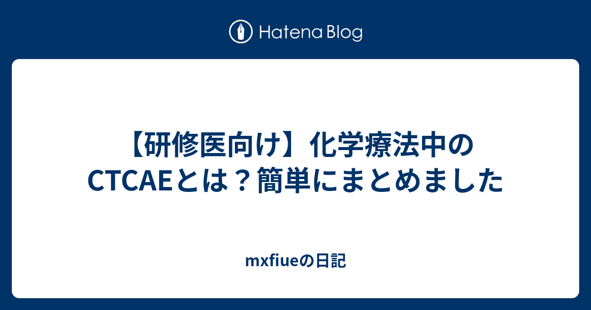 【研修医向け】化学療法中のCTCAEとは？簡単にまとめました - mxfiueの日記