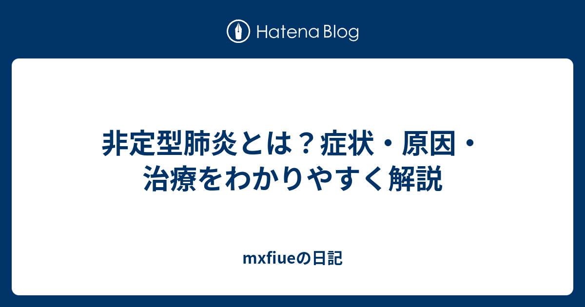 非定型肺炎とは？症状・原因・治療をわかりやすく解説 - mxfiueの日記