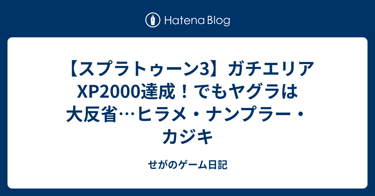【スプラトゥーン3】ガチエリアXP2000達成！でもヤグラは大反省…ヒラメ・ナンプラー・カジキ - せがのゲーム日記