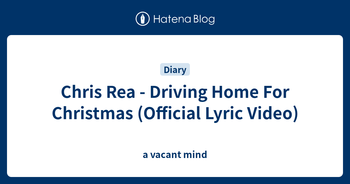 Chris Rea - Driving Home For Christmas (Official Lyric Video) - a vacant mind