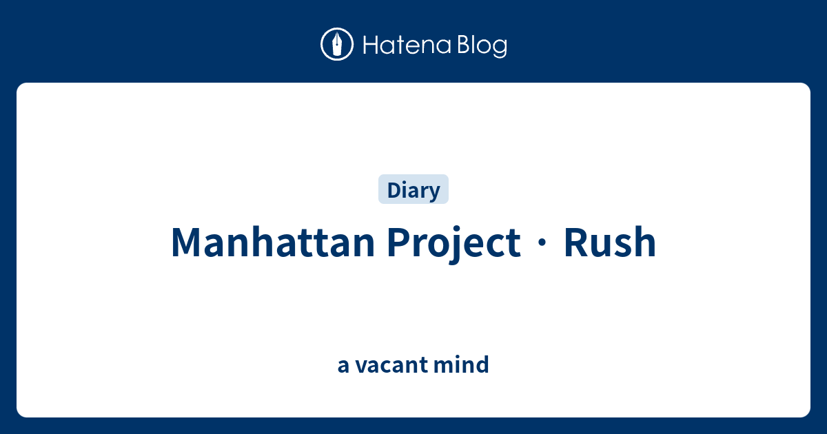 Manhattan Project · Rush - a vacant mind