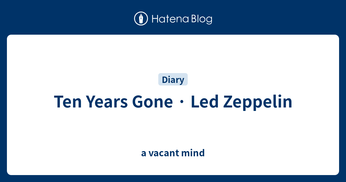 Ten Years Gone · Led Zeppelin - a vacant mind