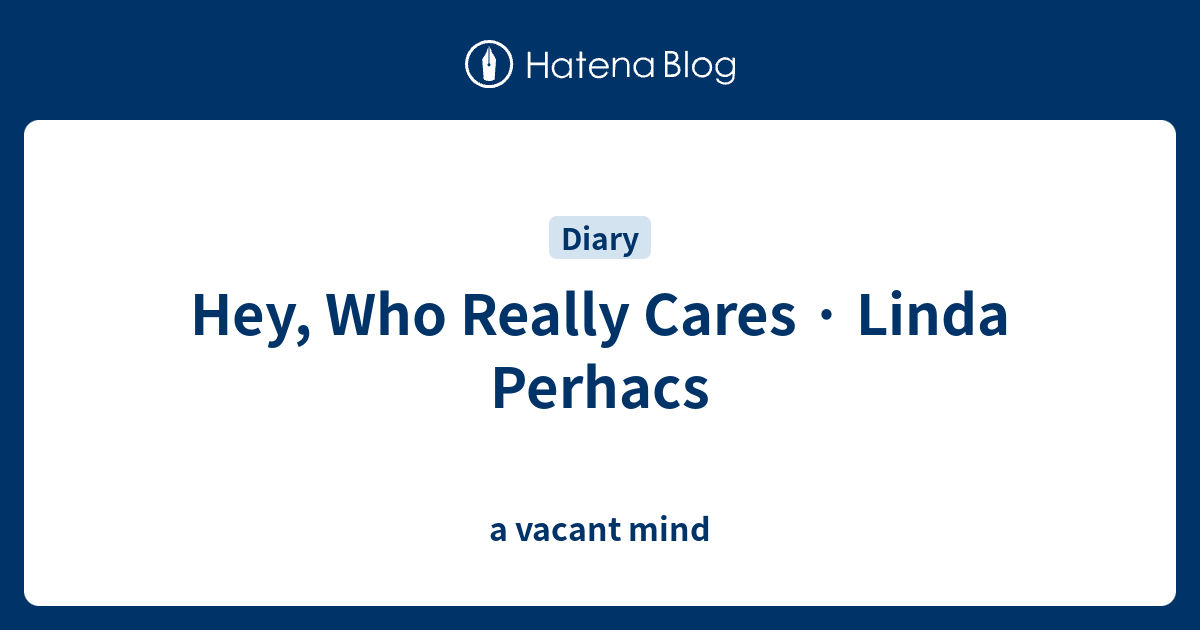 Hey, Who Really Cares · Linda Perhacs - a vacant mind