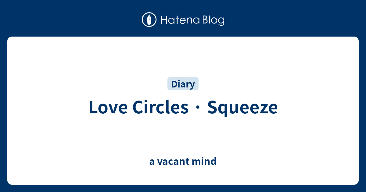 Love Circles · Squeeze - a vacant mind