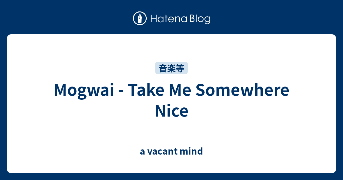 Mogwai - Take Me Somewhere Nice - a vacant mind