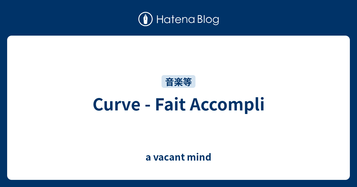 Curve - Fait Accompli - a vacant mind