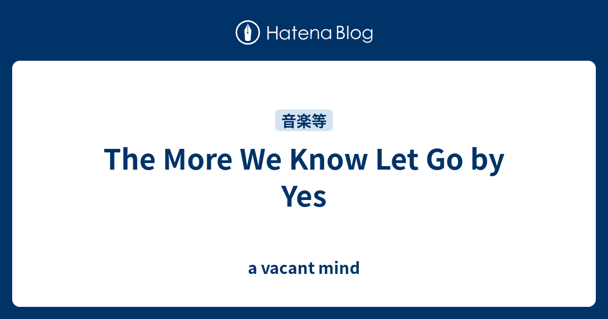 The More We Know Let Go by Yes - a vacant mind