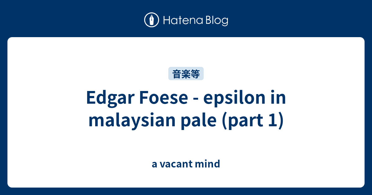 Edgar Foese - epsilon in malaysian pale (part 1) - a vacant mind